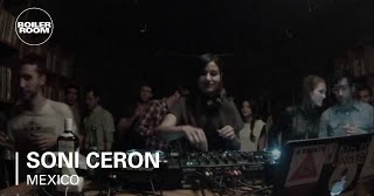 Soni Ceron Boiler Room Mexico DJ Set - BOILER ROOM Soni Ceron Boiler Room Mexico DJ Set - BOILER ROOM